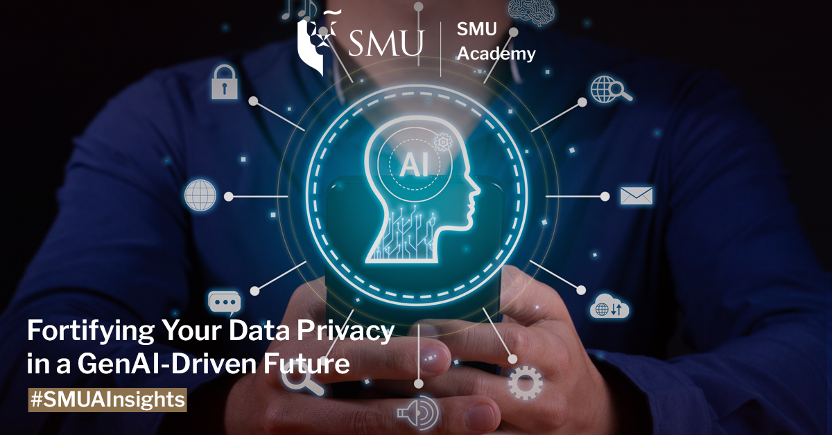 Fortifying Your Data Privacy in a GenAI-Driven Future | SMU Academy