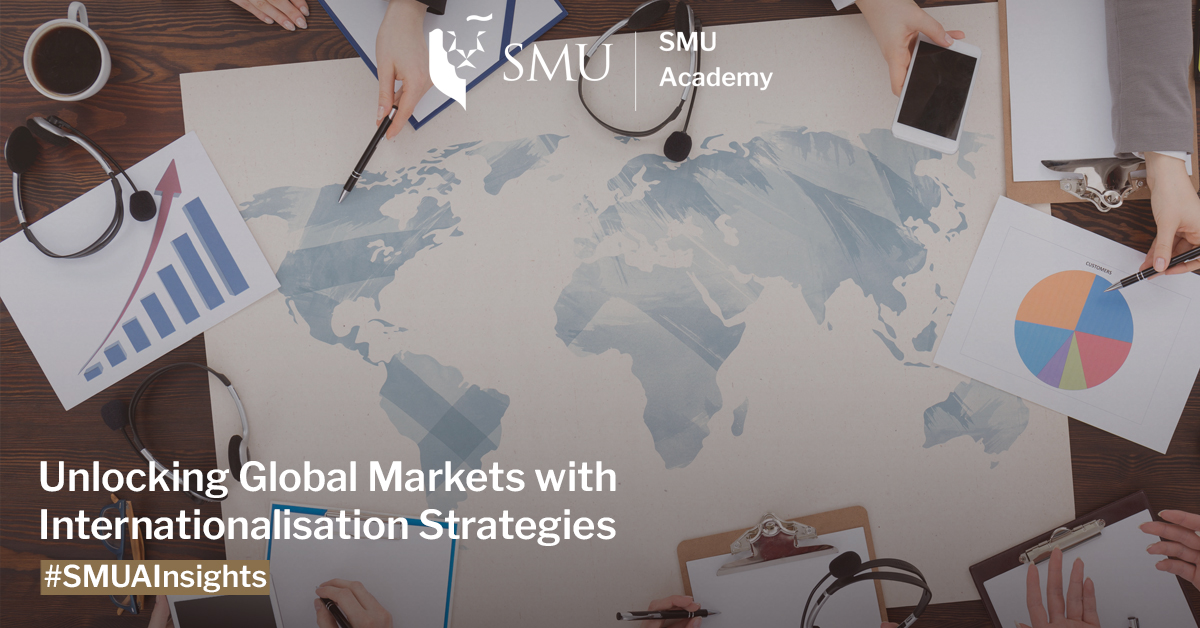 Unlocking Global Markets With Internationalisation Strategies | SMU Academy